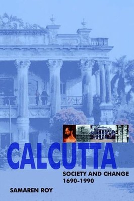 Calcutta: Society and Change 1690-1990 by Samaren Roy (English ...