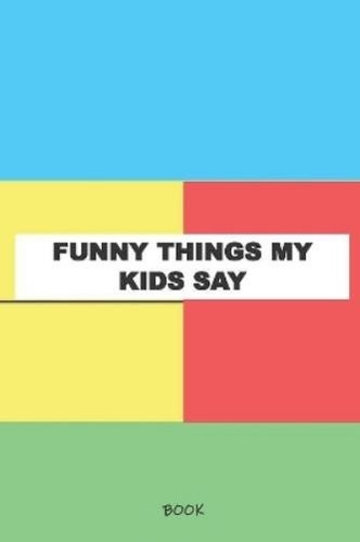 Funny Things My Kids Say Book : My Kids Quotes Book by Things My Kids ...