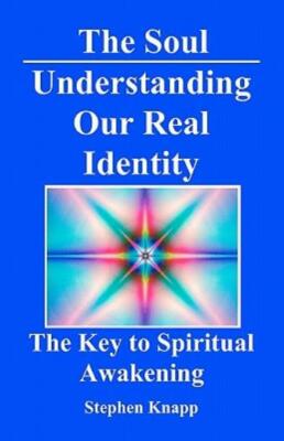 The Soul: Understanding Our Real Identity: The Key To Spiritual ...