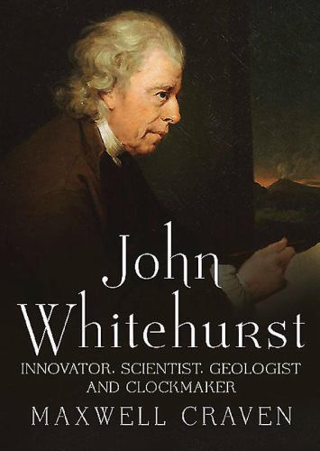 John Whitehurst FRS : Innovator, Scientist, Geologist and Clockmaker by ...