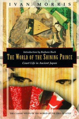 The World of the Shining Prince: Court Life in Ancient Japan by Morris ...