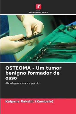 OSTEOMA - Um tumor benigno formador de osso by Kalpana Rakshit ...
