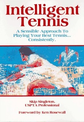 INTELLIGENT TENNIS: A SENSIBLE APPROACH TO PLAYING YOUR By Skip ...