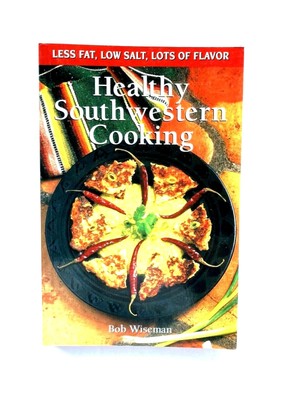 Healthy Southwestern Cooking by Bob Wiseman LESS FAT LOW SALT PAPERBACK ...