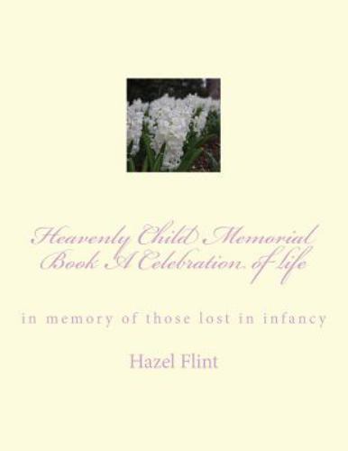 Heavenly Child Memorial Book a Celebration of Life : In Memory of Those ...