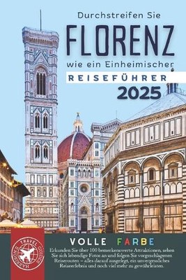 Durchstreifen Sie Florenz wie ein Einheimischer: Der Ultimative Reisef ...