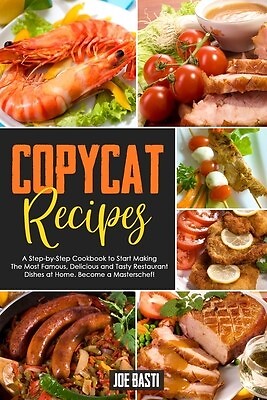 Copycat Recipes: A Step-by-Step Cookbook to Start Making the Most by ...