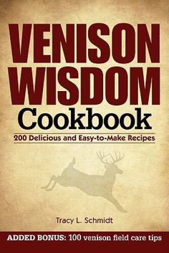 Venison Wisdom Cookbook: 200 Delicious and Easy-to-Make Recipes - VERY ...