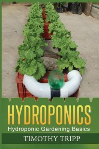 Hydroponics: Hydroponic Gardening Basics by Timothy Tripp (2013, Trade ...