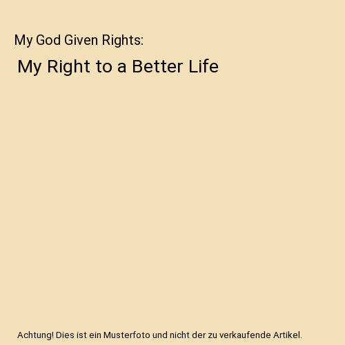 My God Given Rights: My Right to a Better Life, Duane Hill ...