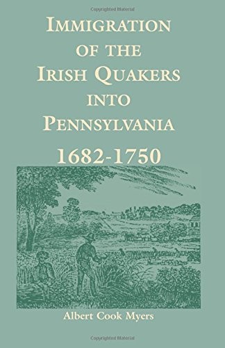IMMIGRATION OF THE IRISH QUAKERS INTO PENNSYLVANIA: By Albert Cook ...