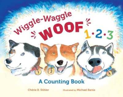 Wiggle-Waggle Woof 1, 2, 3: A Counting Book by Cherie B. Stihler: Used ...