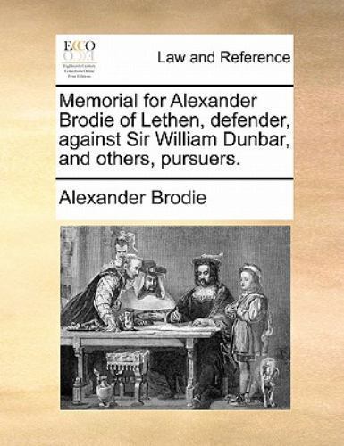 Memorial for Alexander Brodie of Lethen, Defender, Against Sir William ...