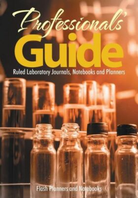 Professionals' Guide: Ruled Laboratory Journals, Notebooks And Planners ...