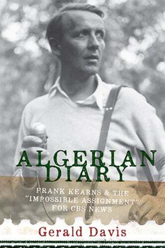 Algerian Diary: Frank Kearns and the Impossible Assignment for CBS News ...