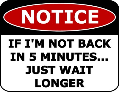 Notice If I'm Not Back In 5 Min Just Wait Longer Laminated Funny Sign ...