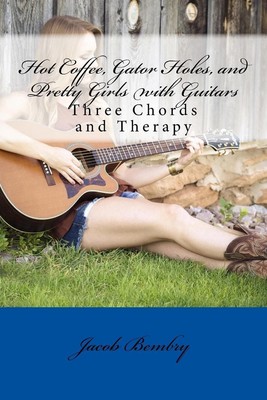 Hot Coffee, Gator Holes, and Pretty Girls with Guitars: Three Chords and Therapy 9781533667458| eBay