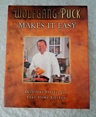 Wolfgang Puck Makes It Easy Recipe Collection for the Home Cook 2008 ...