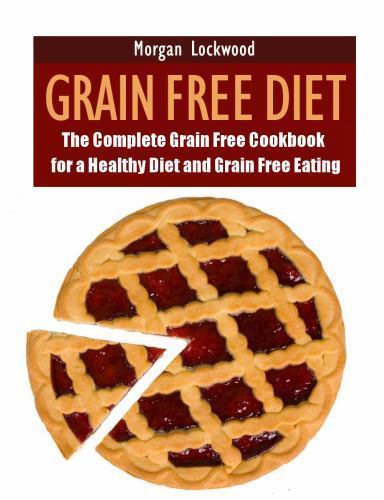 Grain Free Diet : The Complete Grain Free Cookbook for a Healthy Diet ...
