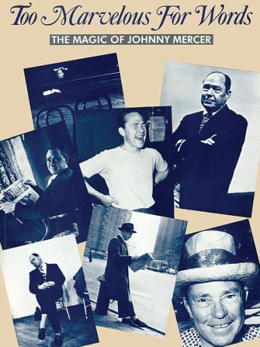 Too Marvelous for Words -- the Magic of Johnny Mercer : Piano/Vocal ...