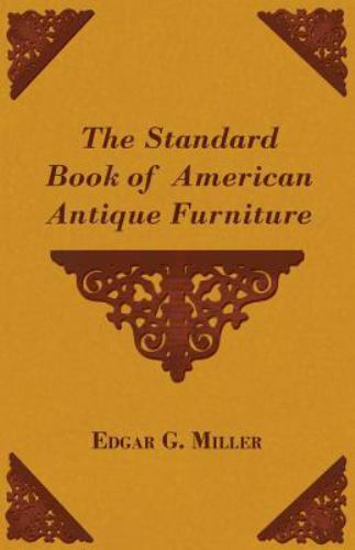 The Standard Book of American Antique Furniture by Edgar G. Miller ...