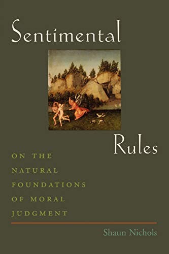 SENTIMENTAL RULES: ON THE NATURAL FOUNDATIONS OF MORAL By Shaun Nichols ...