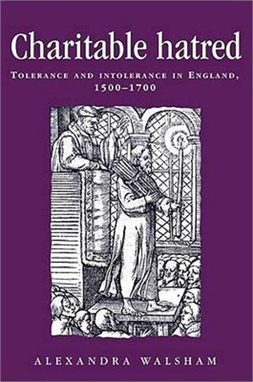 Charitable Hatred: Tolerance and Intolerance in England, 1500-1700 ...