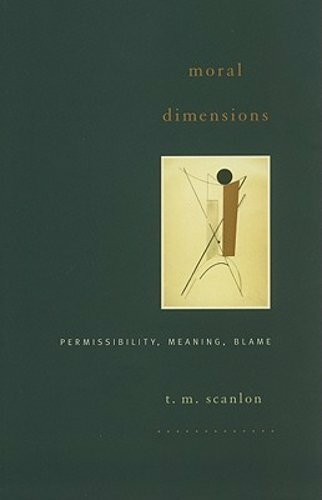 Moral Dimensions: Permissibility, Meaning, Blame by T M Scanlon: New ...