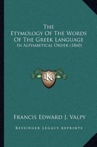 Etymology of the Words of the Greek Language : In Alphabetical Order ...