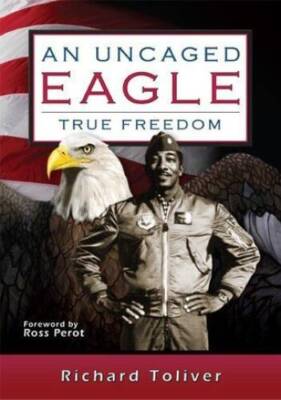 An Uncaged Eagle - True Freedom - Hardcover By Richard Toliver - GOOD ...