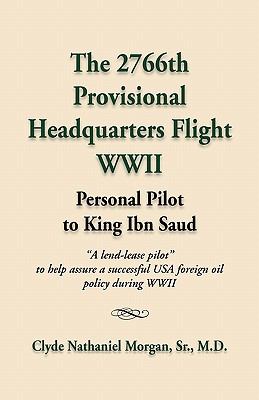 2766th PROVISIONAL HEADQUARTERS FLIGHT WWII : Personal Pilot to King Ibn Saud by Clyde Nathaniel ...