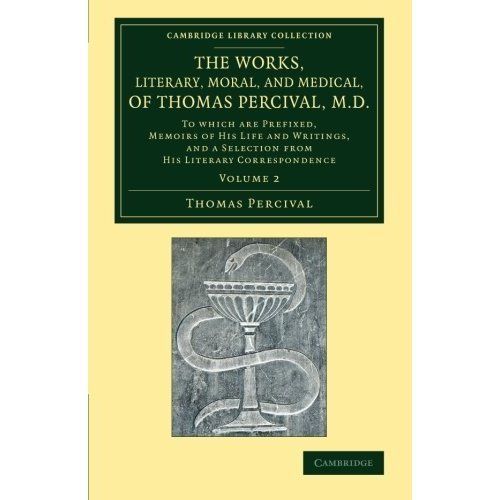 The Works, Literary, Moral, and Medical, of Thomas Percival, M.D ...