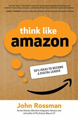 Think Like Amazon: 50 1/2 Ideas to Become a Digital Leader by Rossman ...
