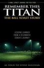 Remember This Titan: the Bill Yoast Story : Lessons Learned from a ...