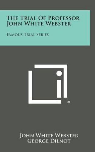 Trial of Professor John White Webster : Famous Trial Series by John ...