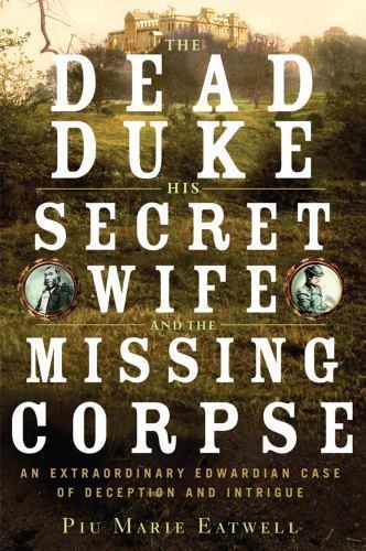 Dead Duke, His Secret Wife, and the Missing Corpse : An Extraordinary ...