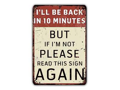 I'll Be Back In 10 Minutes Funny Metal Sign | eBay