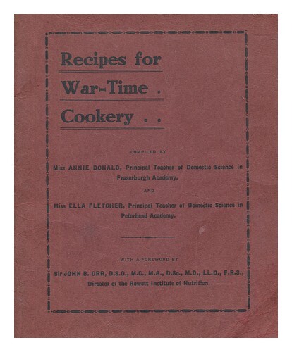 DONALD, ANNIE AND FLETCHER Recipes for war-time cookery / compiled by ...