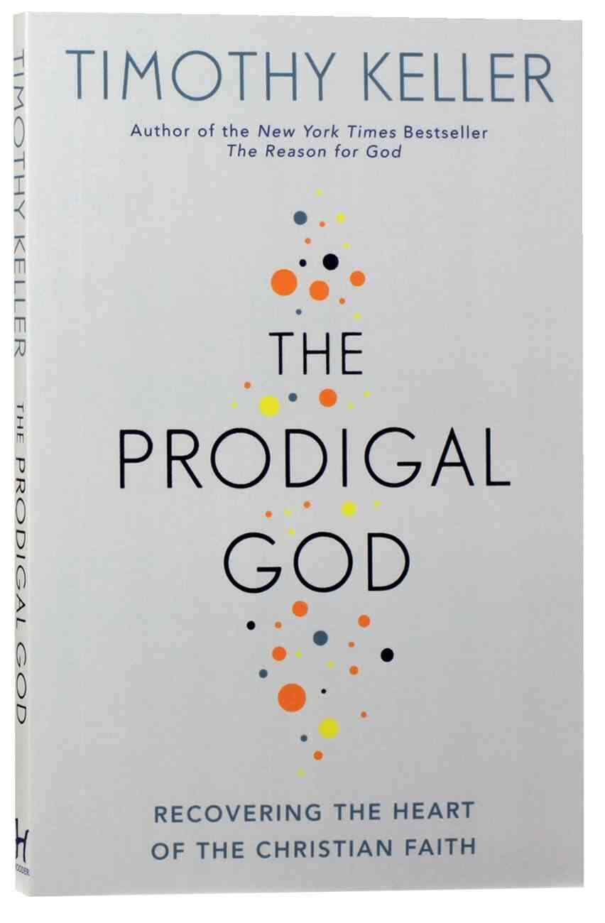 The Prodigal God: Recovering the heart of the Christian faith by ...