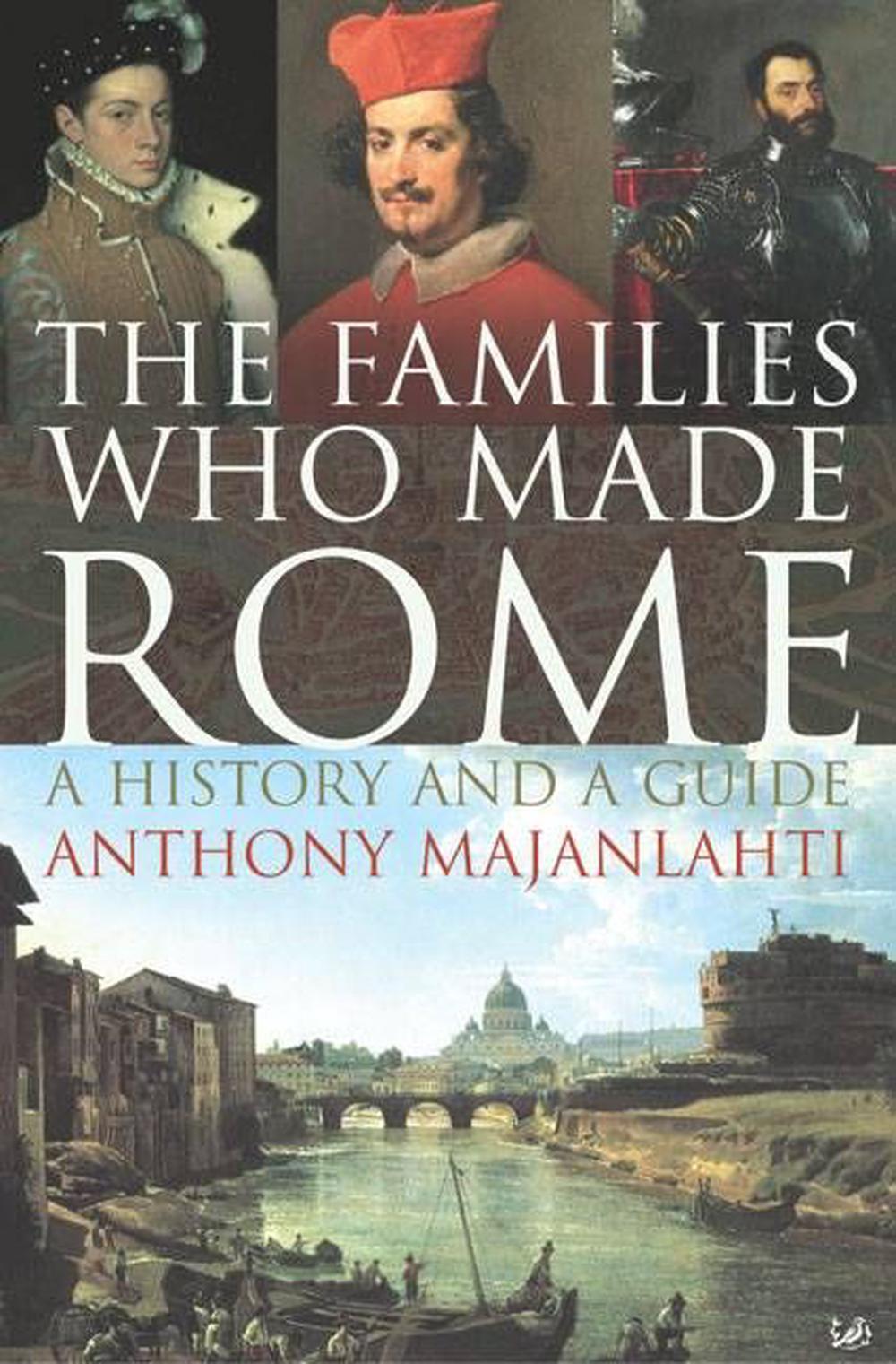 The Families Who Made Rome: A History and a Guide by Anthony Majanlahti ...