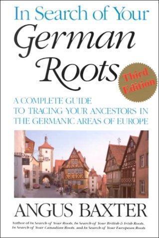 In Search of Your German Roots A Complete Guide to Tracing Your ...