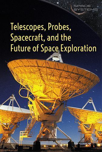 Telescopes, Probes, Spacecraft, and the Future of Space Exploration by Elizabeth Schmermund ...