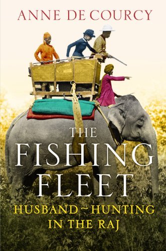 The Fishing Fleet: Husband-Hunting in the Raj. Anne de Courcy By | eBay