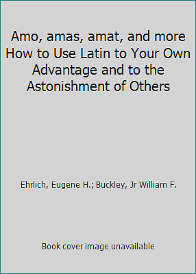 Amo, amas, amat, and more How to Use Latin to Your Own Advantage and to ...