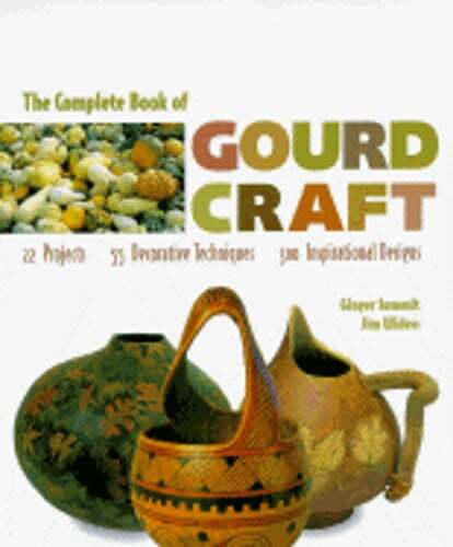 The Complete Book of Gourd Craft: 22 Projects, 55 Decorative Techniques ...