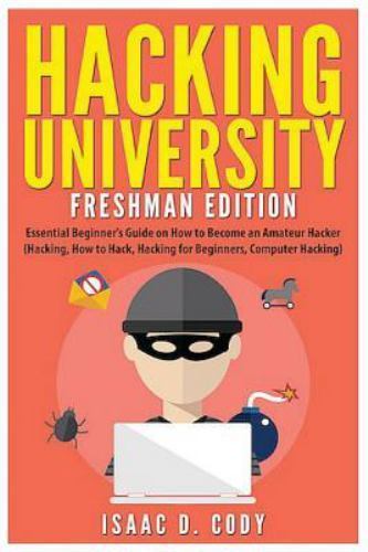 Hacking Freedom and Data Driven Ser.: Hacking University: Freshman Edition: Essential Beginner's ...