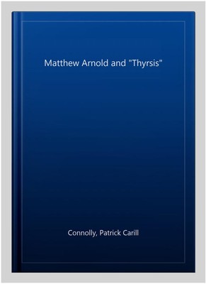 Matthew Arnold and "Thyrsis", Paperback by Connolly, Patrick Carill ...