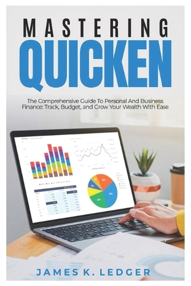 Mastering Quicken: The Comprehensive Guide to Personal and Business ...
