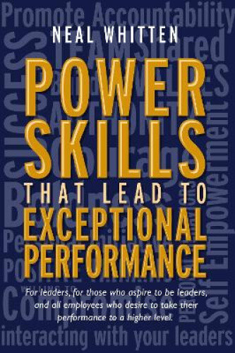 Power Skills that Lead to Exceptional Performance by Neal Whitten ...