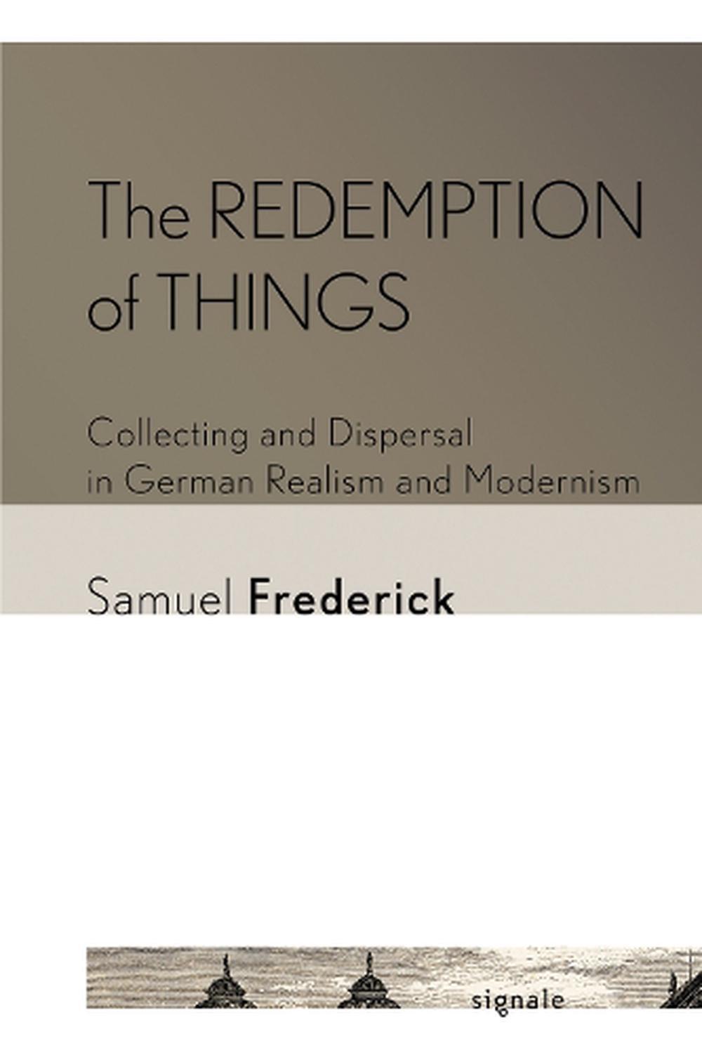 The Redemption of Things: Collecting and Dispersal in German Realism ...